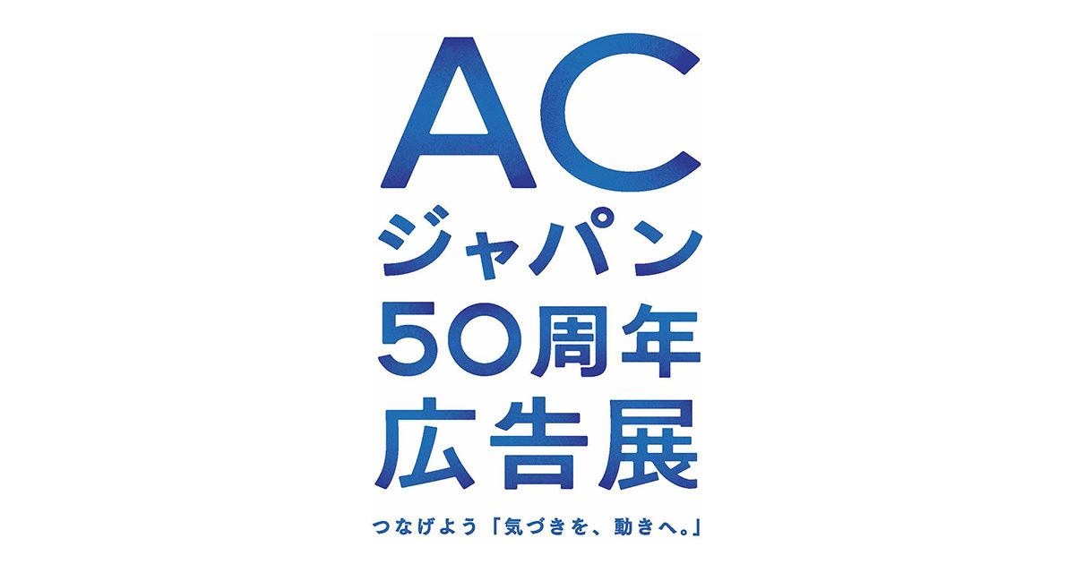 ACジャパン 50周年広告展～つなげよう「気づきを、動きへ。」～ 9月6日から開催 大阪を皮切りに全国8カ所で | ウェブ電通報